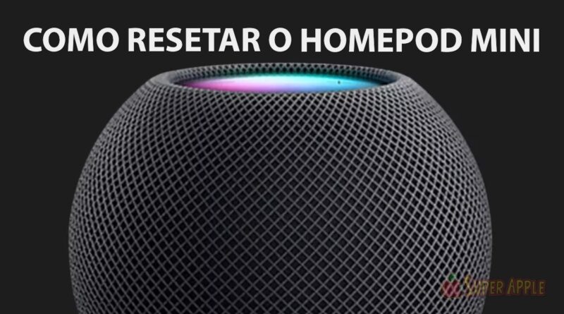 Guia Completo: Como Resetar o Apple HomePod Mini de Fábrica - Super Apple
